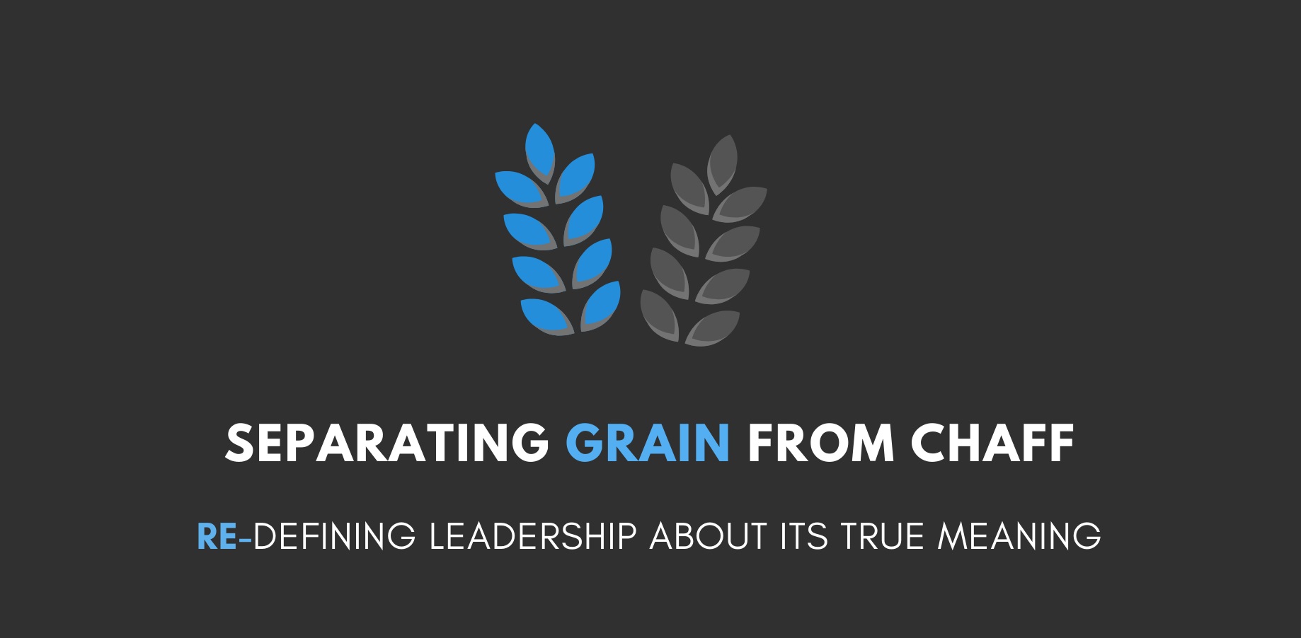 Separating Grain From Chaff, Redefining leadership about its true meaning.